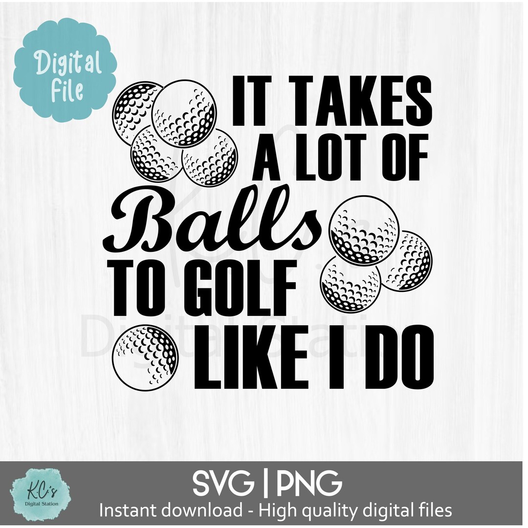 Golf Svg, Funny Golf Svg, Golf Png, It Takes a Lot of Balls Svg ...
