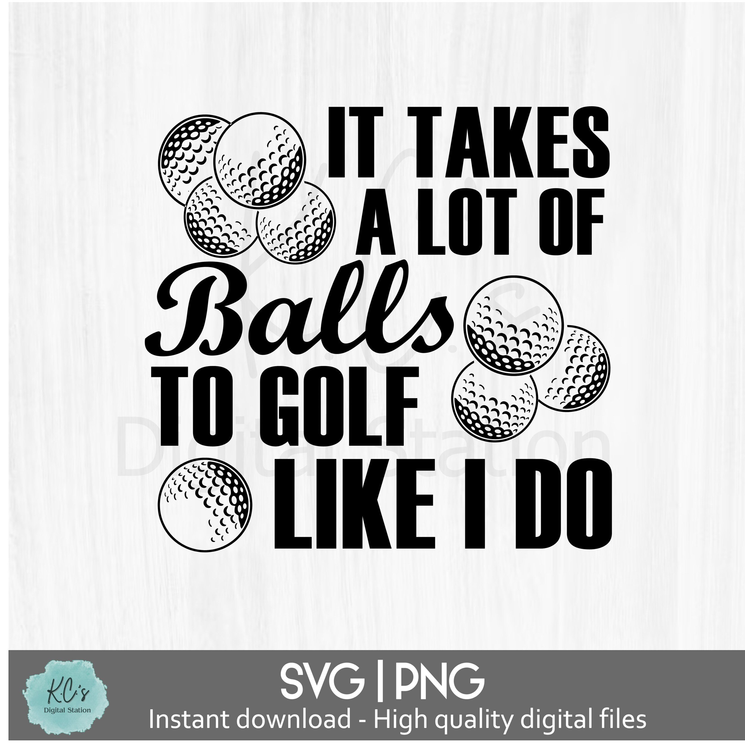 Golf Svg, Funny Golf Svg, Golf Png, It Takes a Lot of Balls Svg ...