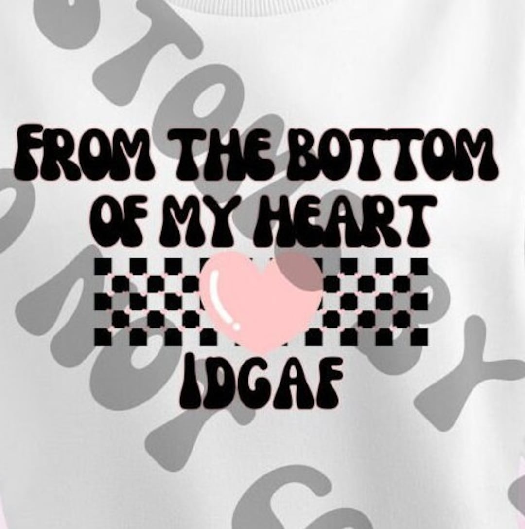 From the Bottom of My Heart Idgaf Svg Digital Download 3 in 1 - Etsy