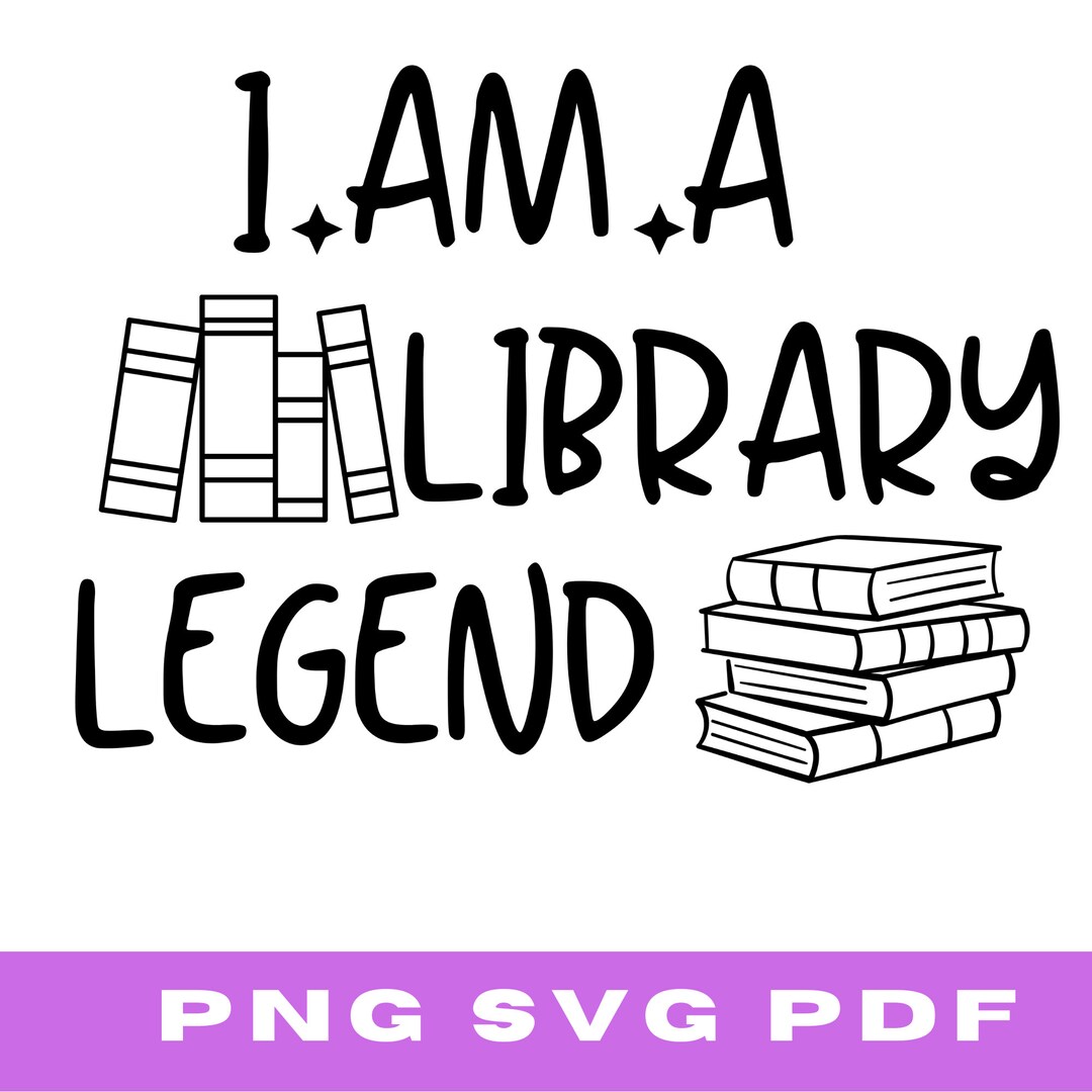 I Am a Library Legend SVG, Book SVG, Reading SVG, Book Lover Svg, Book ...