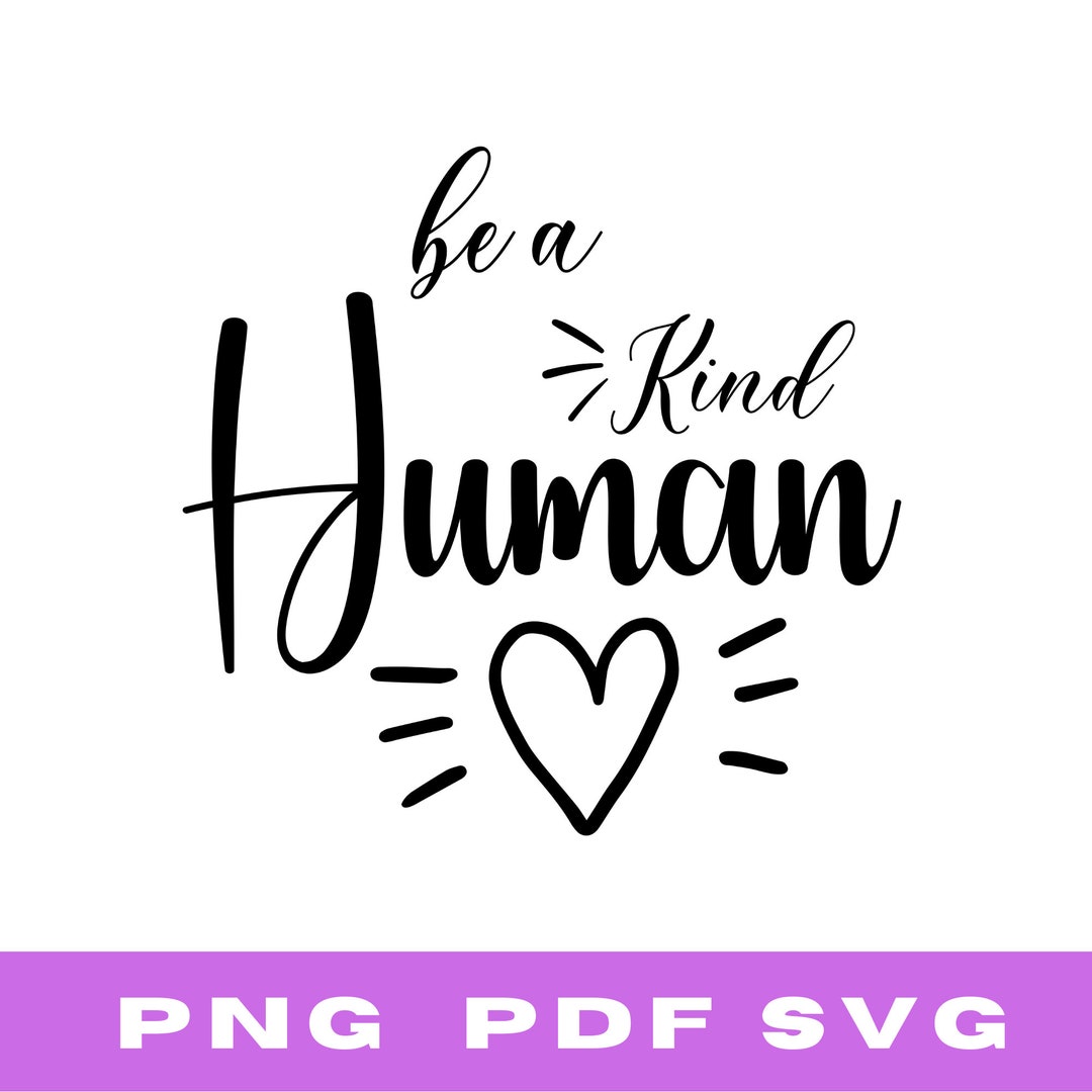 Be a Kind Human SVG PNG PDF, Kindness Svg, Kind Quote Svg, Be Kind Svg ...