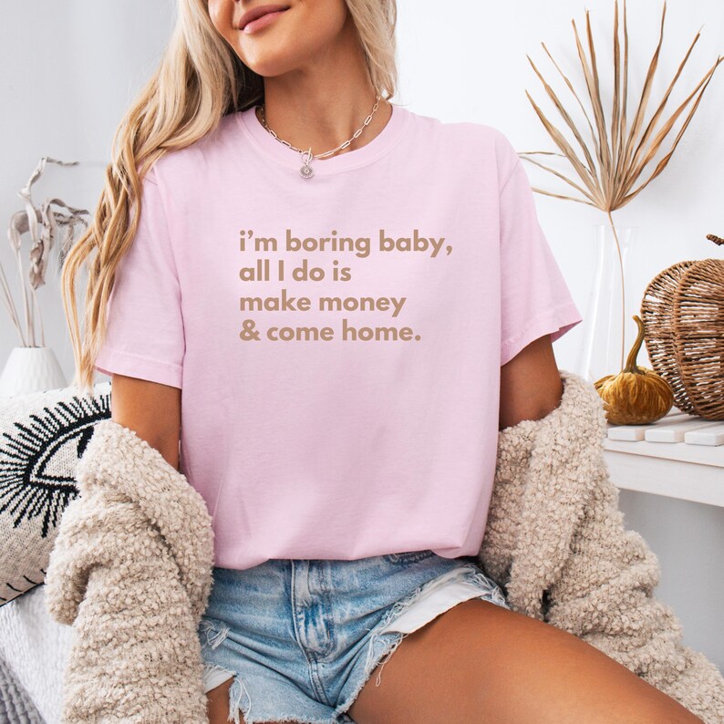 I'm Boring Baby All I Do is Make Money & Come Home, I'm Boring Shirt ...