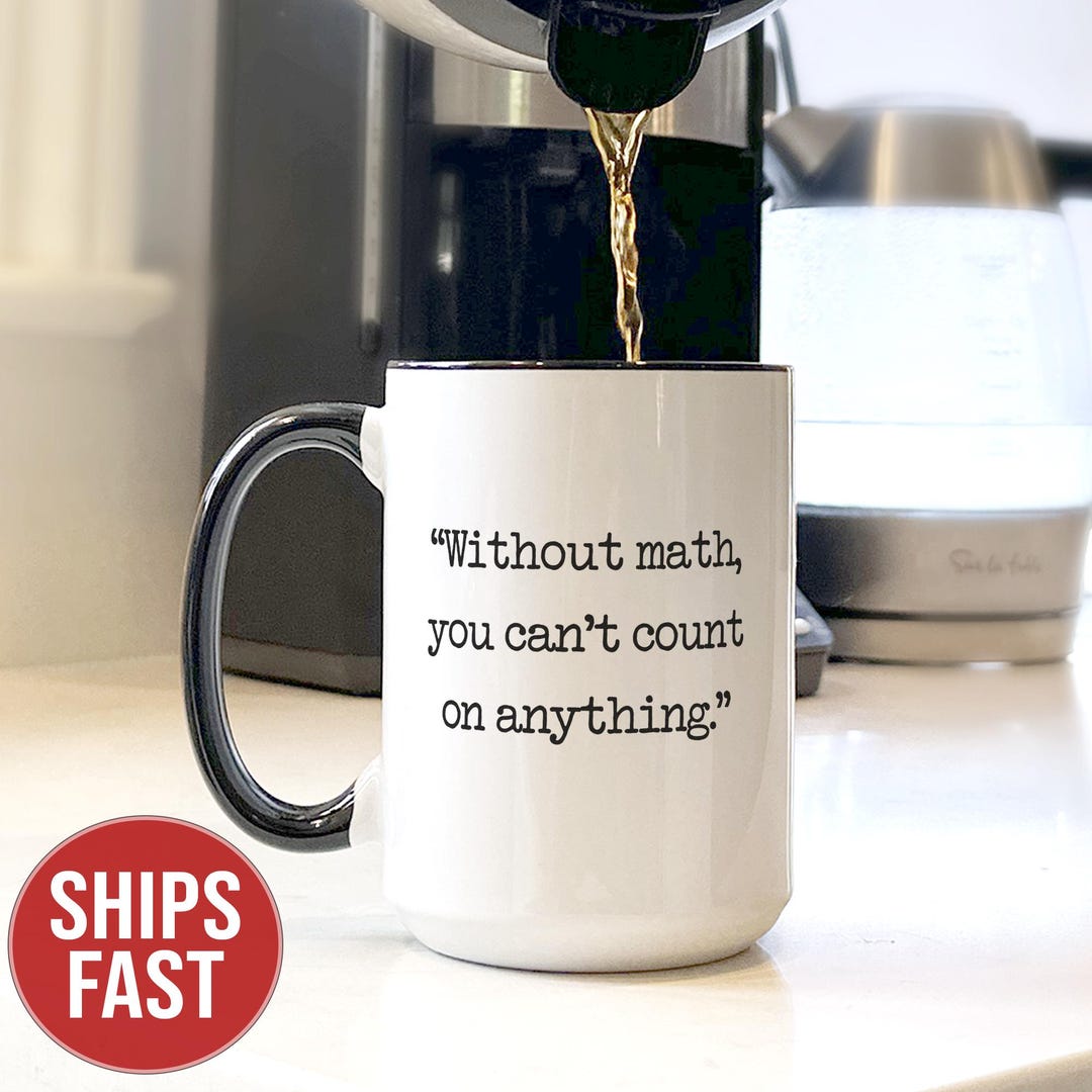 Funny Math Coffee Mug, Math Teacher Gift, "without Math You Cant Count ...