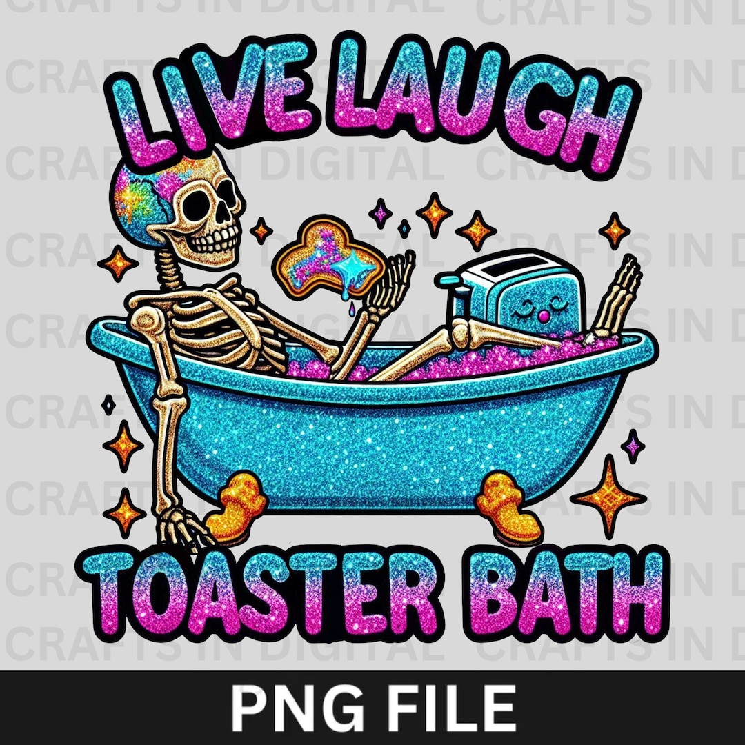 Live Laugh Toaster Bath Png, Sarcastic Skeleton Sublimation Design ...