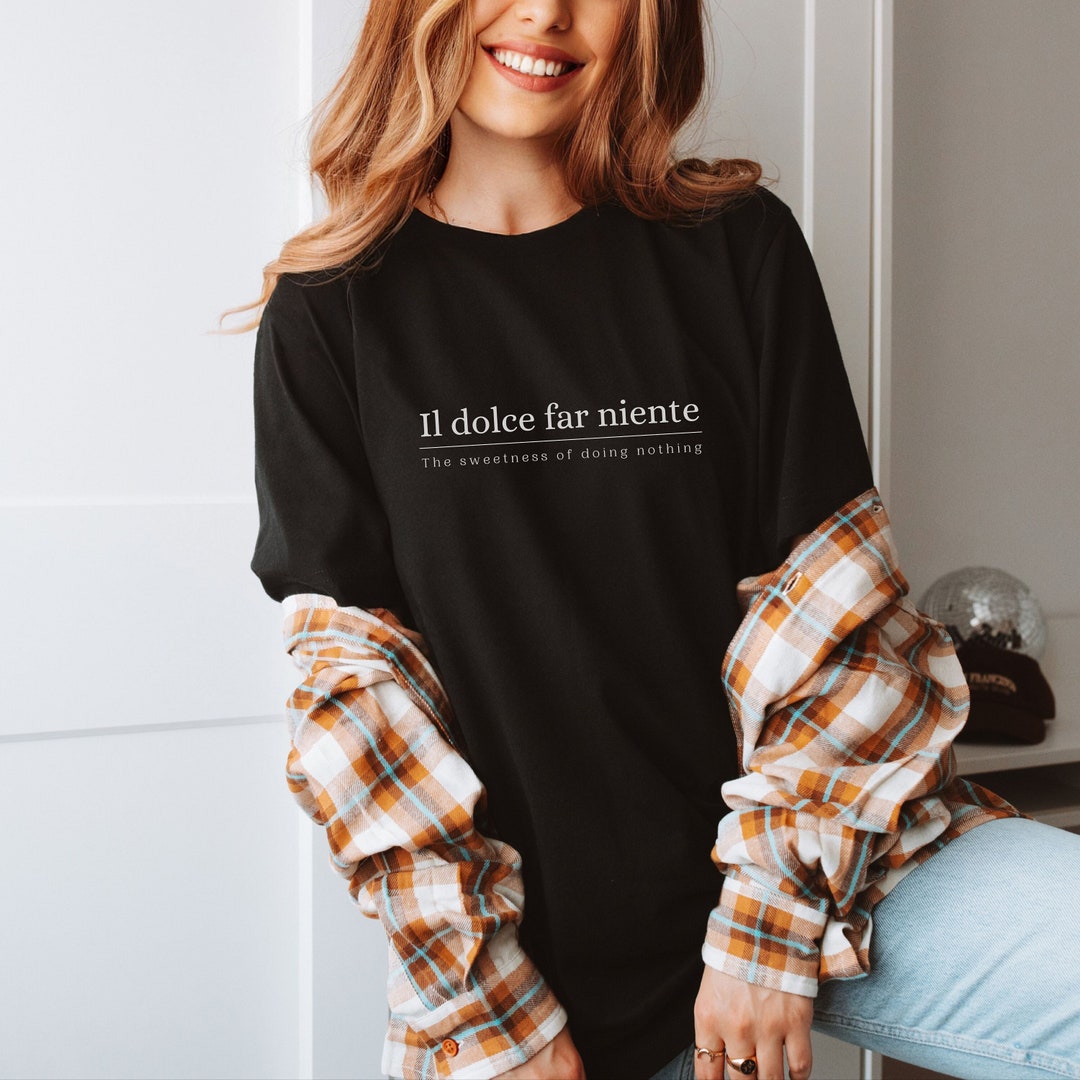 Il Dolce Far Niente Shirt | Sweetness of Doing Nothing | Italian ...