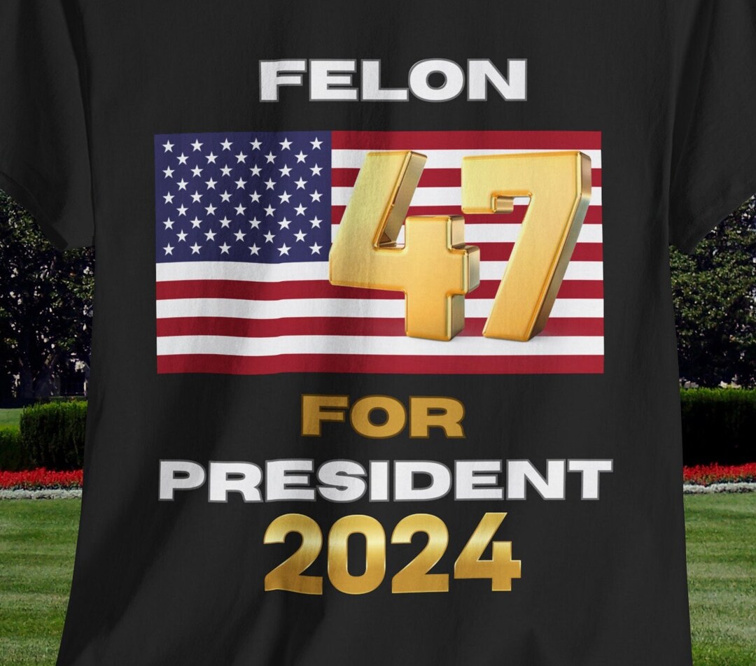 Felon 47 for President 2024 T-shirt Funny Political Humor Tee - Etsy