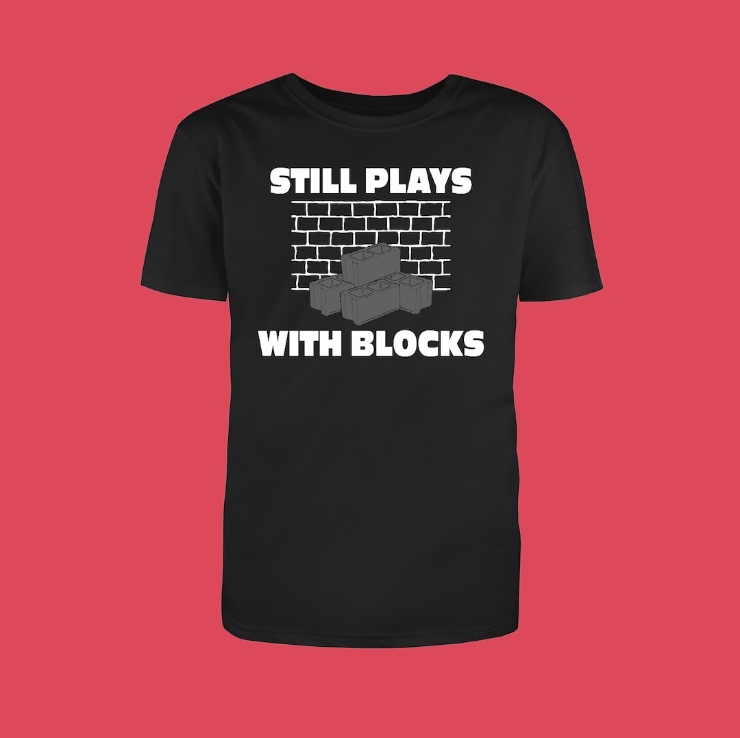 Still Plays With Blocks Shirt, Construction Shirts , Handyman T-shirt ...