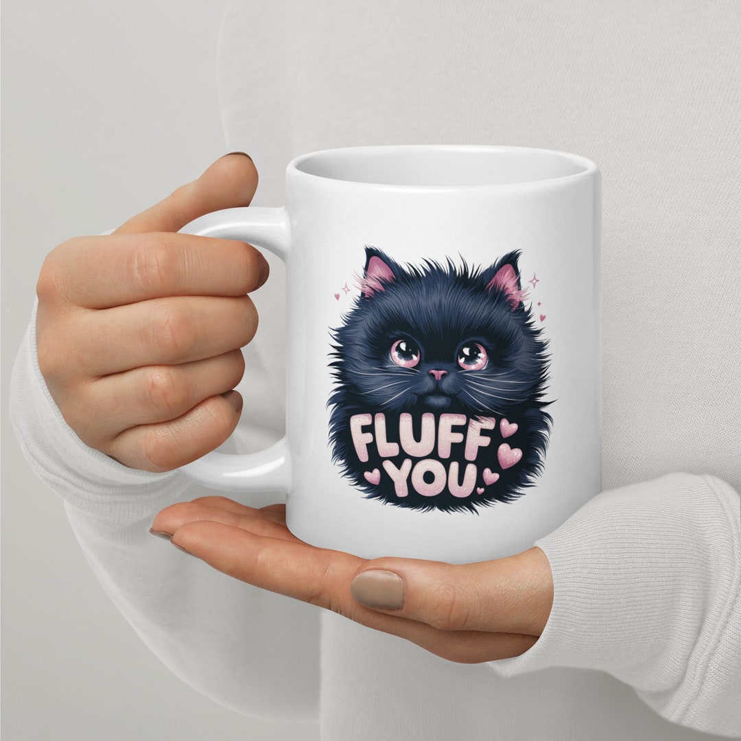 Fluff You Funny Cat Meme Mug Design on Both Sides Unique Gift for Best ...