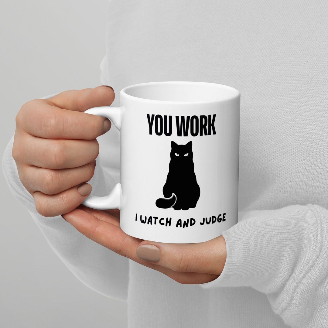 You Work Funny Cat Meme Mug Design on Both Sides Unique Gift for Best ...