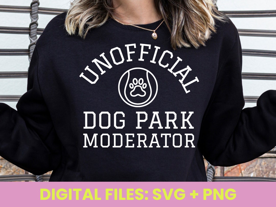 Unofficial Dog Park Moderator SVG & PNG Digital Download, Dog Lover ...