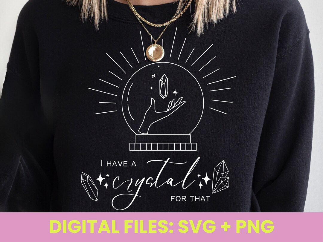 I Have a Crystal for That SVG & PNG Digital Download, Crystal Lover ...