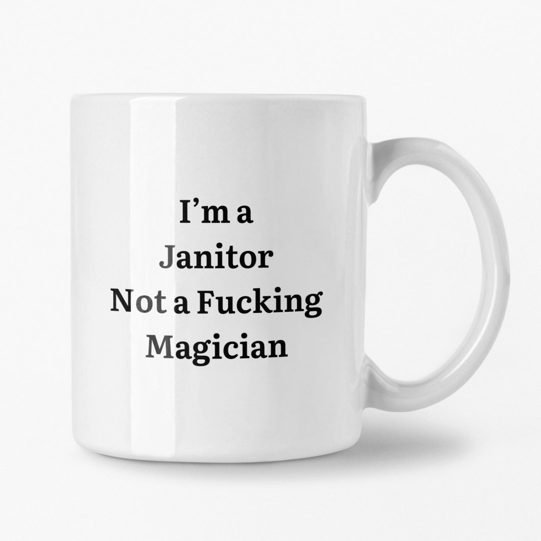 I'm a Janitor Not a Fucking Magician, Janitor Mug, Funny Mug for ...