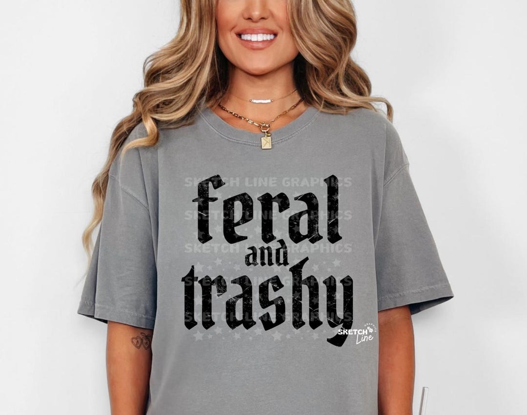 Feral and Trashy Png Design, Funny Sublimation Shirt Digital Download ...