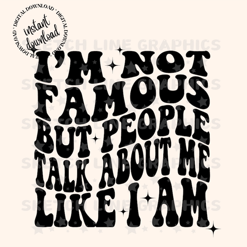 I'm Not Famous but People Talk About Me Like I Am Png Digital Design ...