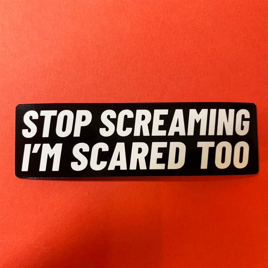 Stop Screaming I'm Scared Too Sticker, Decal, Bumper Sticker ...