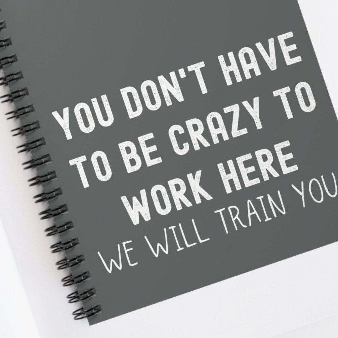 Funny Spiral Notebook | You Don't Have to Be Crazy to Work Here | Gifts ...