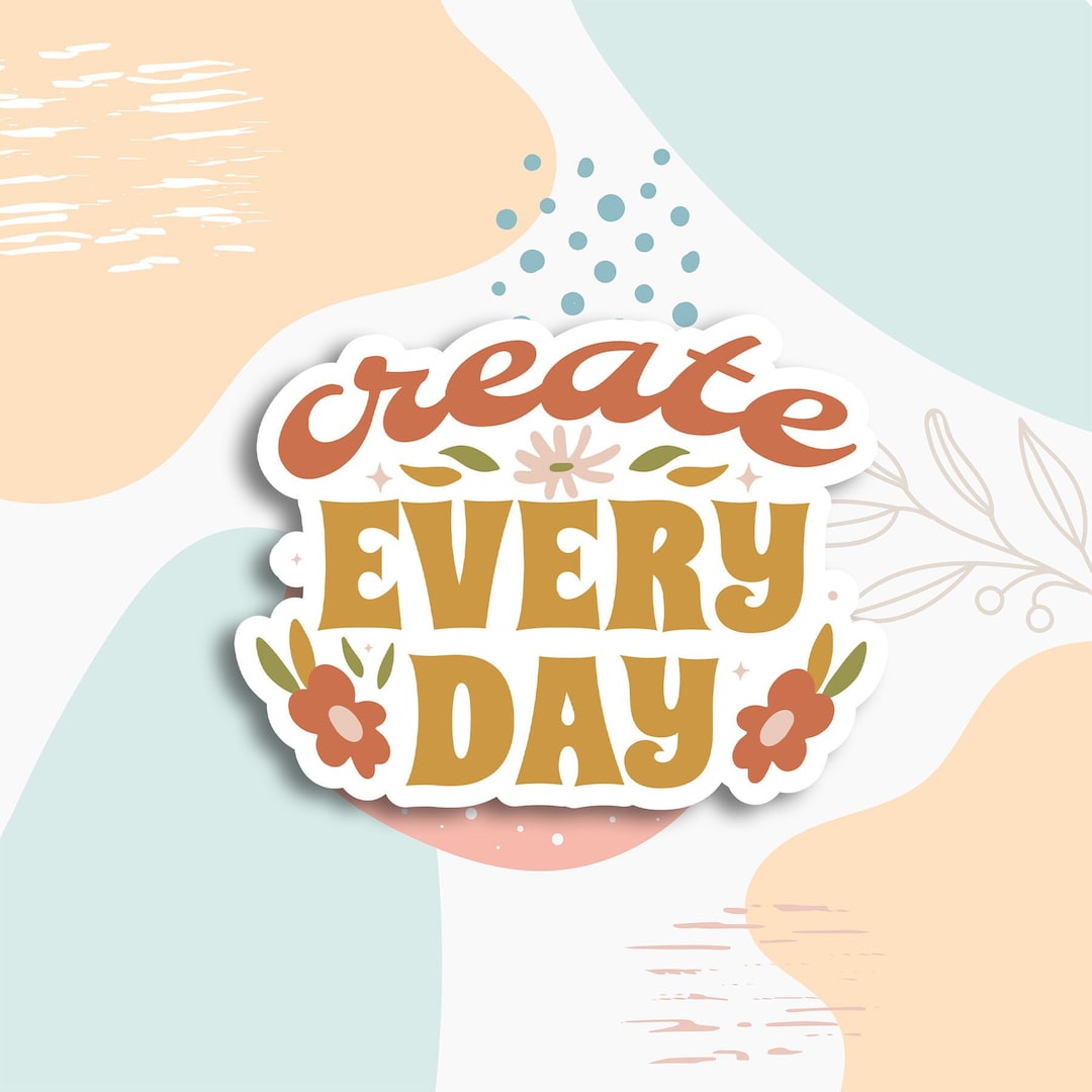 Create Every Day Sticker, Artist Gift, Artist Lover Sticker ...