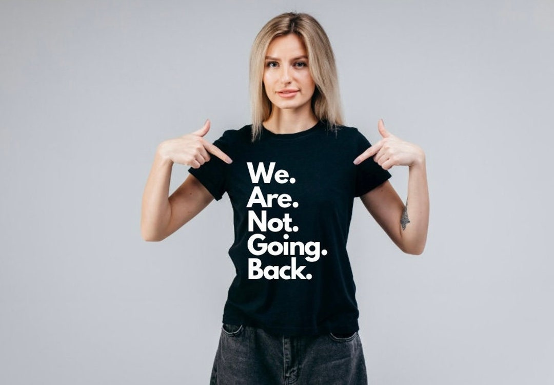 We Are Not Going Back T-shirt, Unisex Cotton Election Tee - Etsy