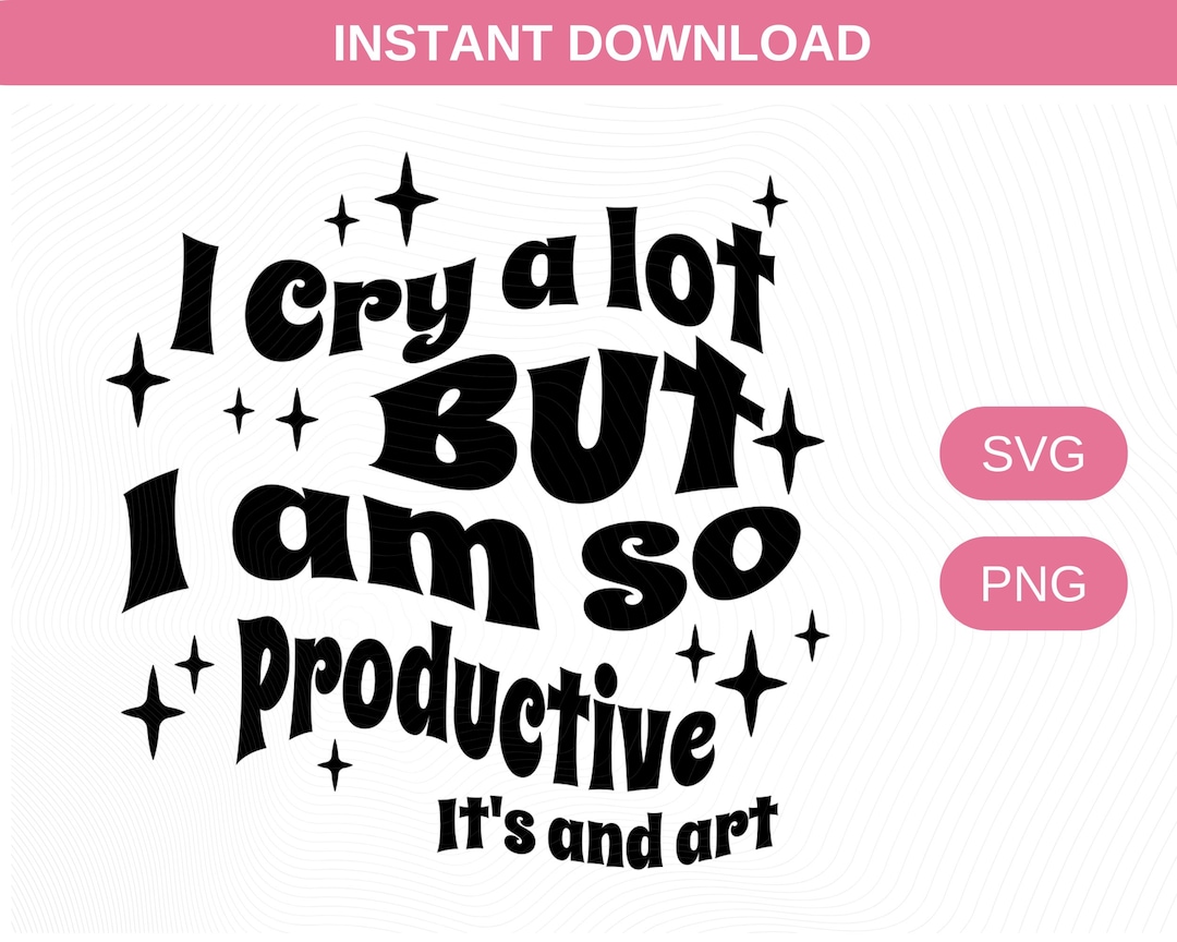 I Cry a Lot but I Am so Productive SVG PNG | Swift SVG | Tortured Poets ...