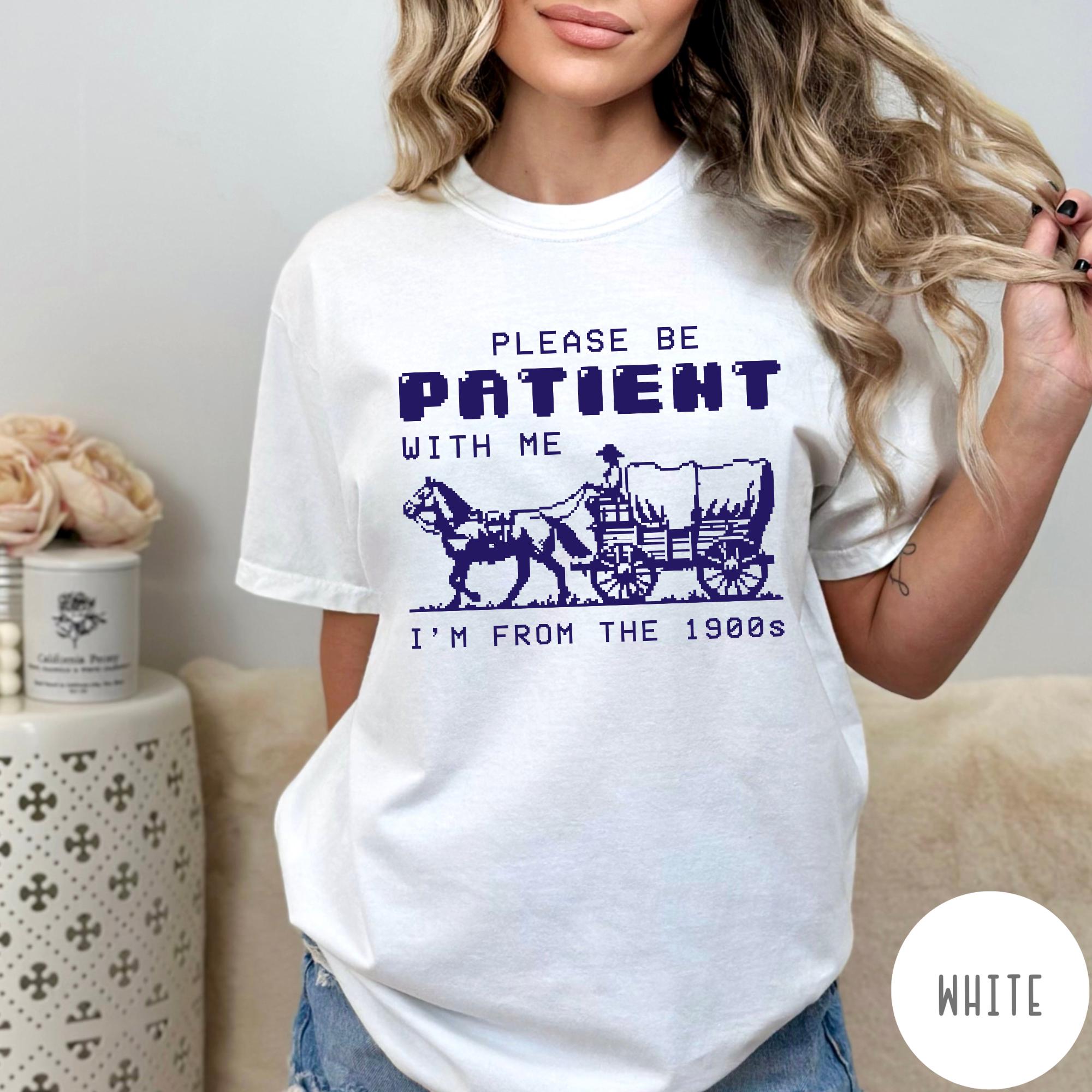Please Be Patient With Me I'm From the 1900's Comfort Colors® T-shirt ...