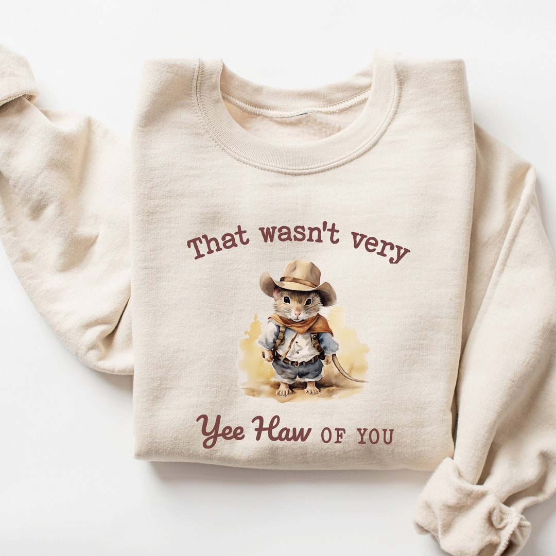 That Wasn't Very Yee Haw Sweatshirt, Funny Western Cowboy Mouse Shirt ...