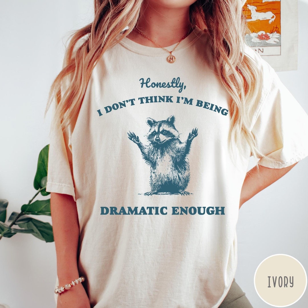 Honestly I Don't Think I'm Being Dramatic Enough Comfort Colors® Shirt ...
