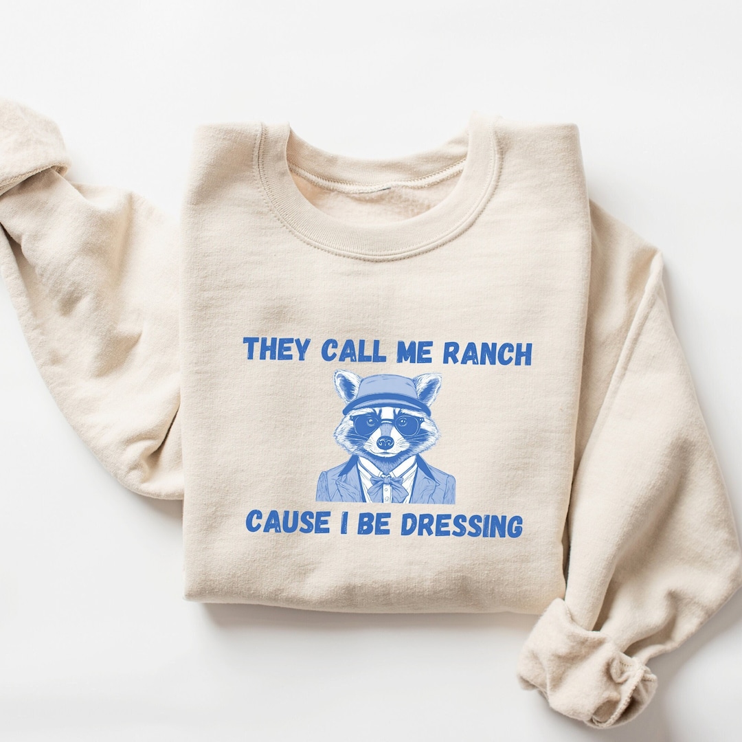 They Call Me Ranch Cause I Be Dressing Sweatshirt, Meme Sweatshirt ...