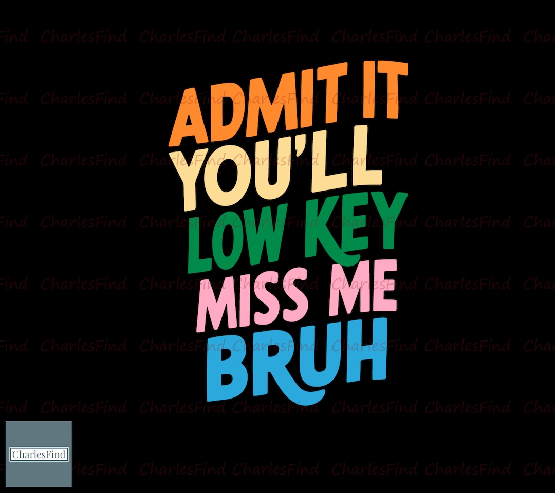 Admit It You Ll Low Key Miss Me Bruh Svg - Etsy