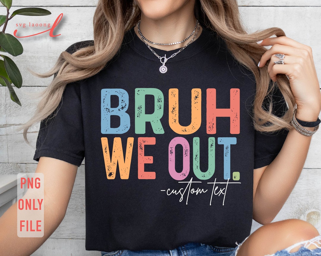 Bruh We Out Custom Text Png, Last Day of School Png, End of School Png ...