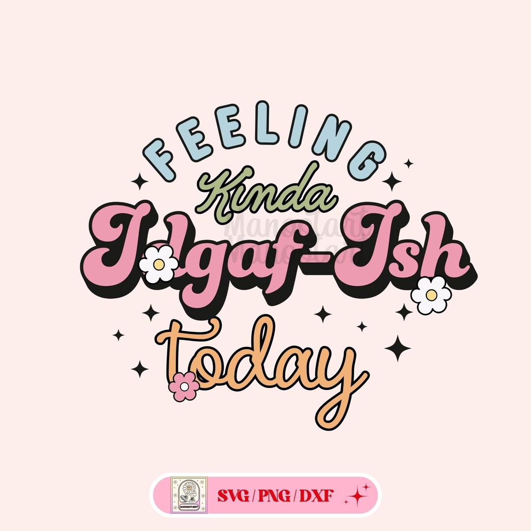 Feeling Kinda Idgaf-ish Today Svg,sarcastic Svg,idgaf Ish Svg for Shirt ...