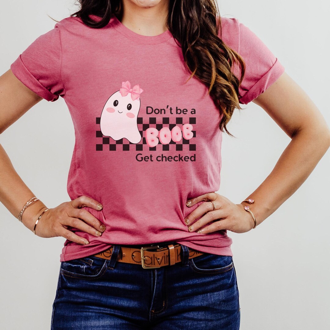 Don't Be A Boob Get Checked Shirt Breast Cancer Awareness Mammogram ...