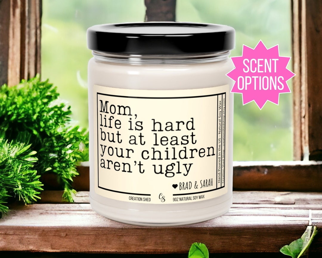 Mom, Life is Hard but at Least Your Children Aren't Ugly Scented Candle ...