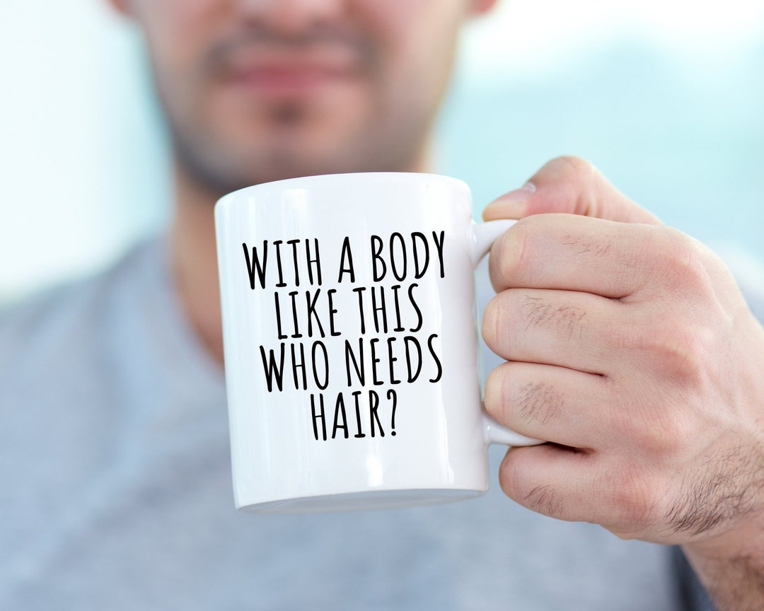 With a Body Like This Who Needs Hair, Funny Mug for Men, Fathers Day ...