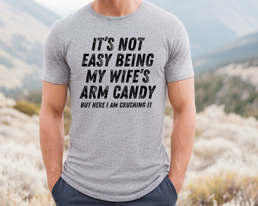 It's Not Easy Being My Wife's Arm Candy, Funny Shirt Men, Fathers Day ...