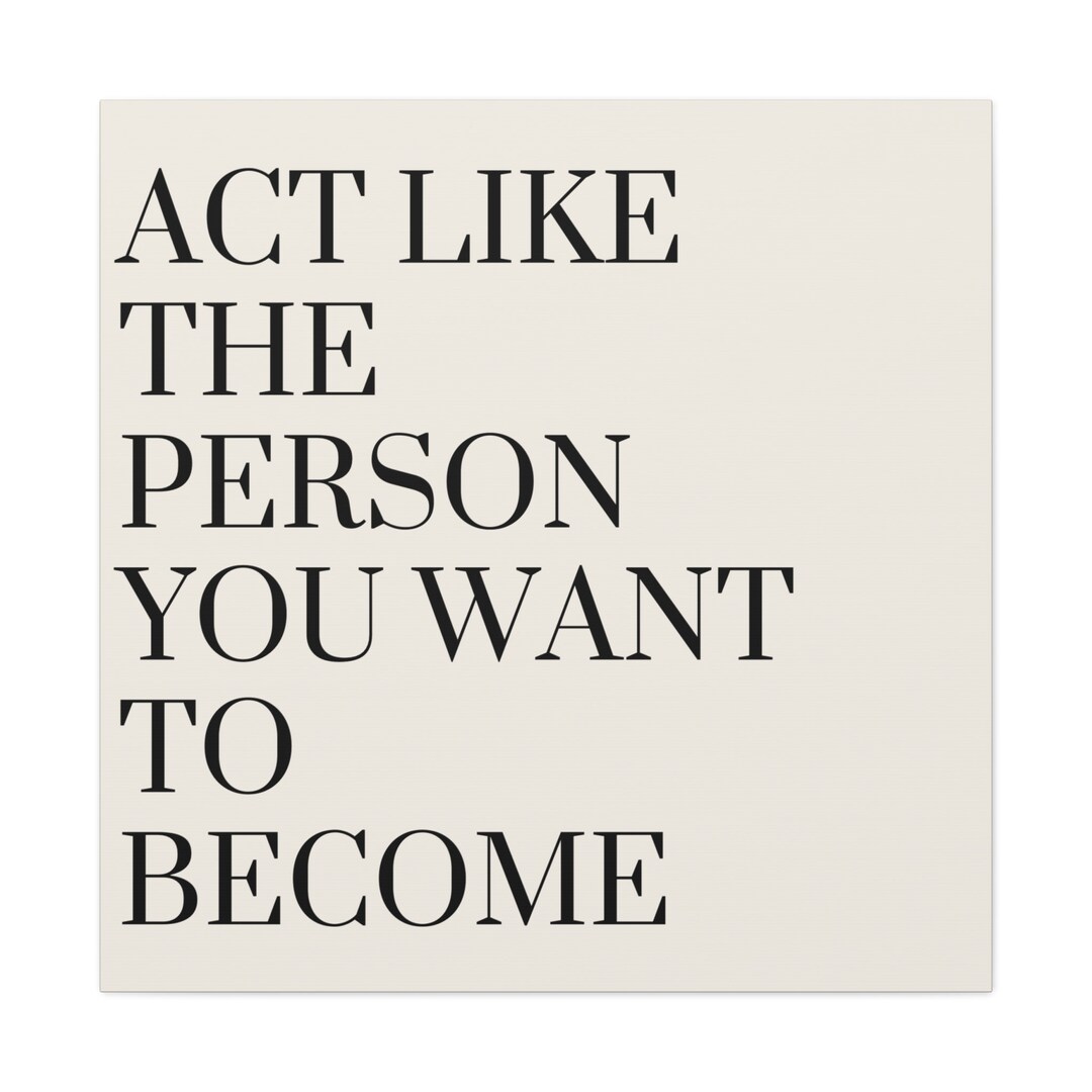 Act Like the Person You Want to Become Canvas Transform Your Space ...
