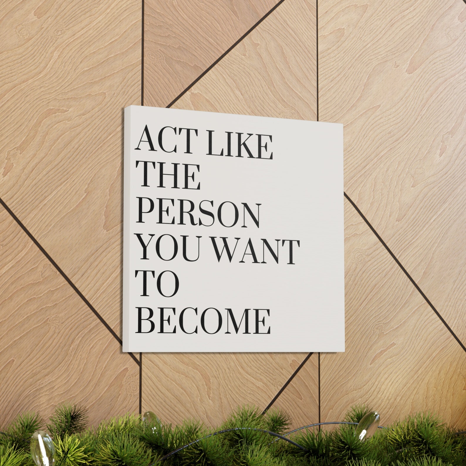 Act Like the Person You Want to Become Canvas Transform Your Space ...