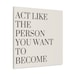 Act Like the Person You Want to Become Canvas Transform Your Space ...