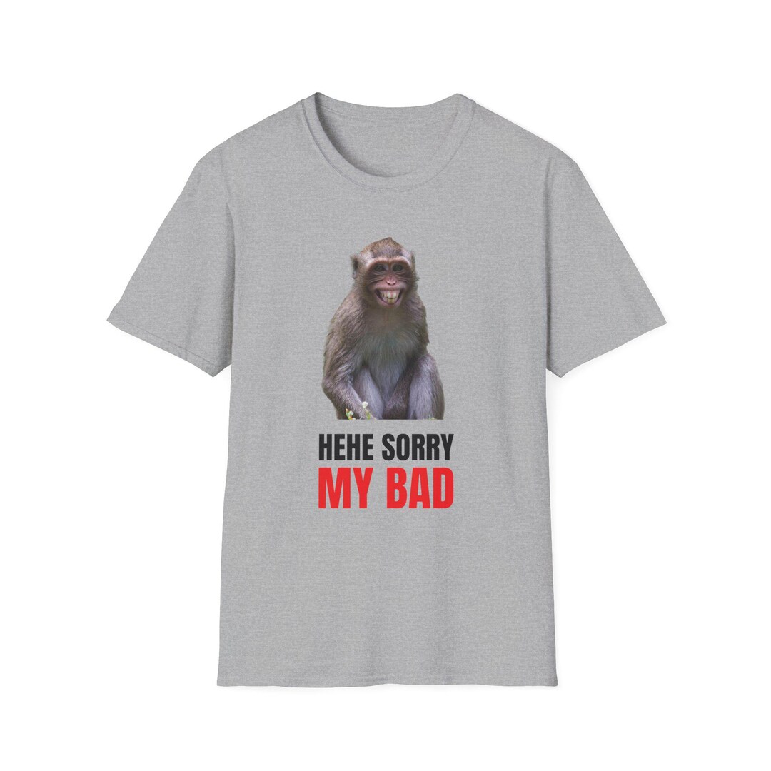 Hehe Sorry My Bad T-shirt, Funny Monkey Shirt, Monke Meme, Sarcastic ...