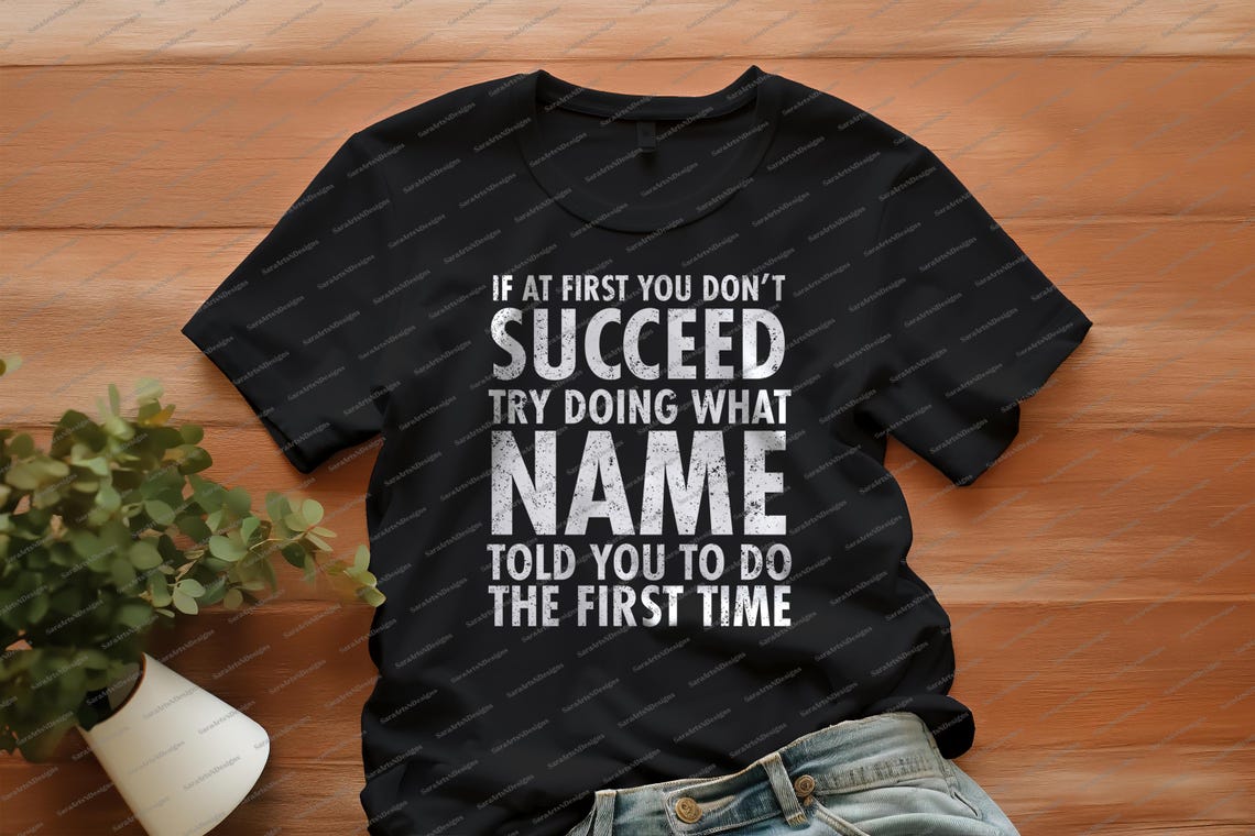 Personalized PNG | If at First You Don’t Succeed Try Doing What Told ...