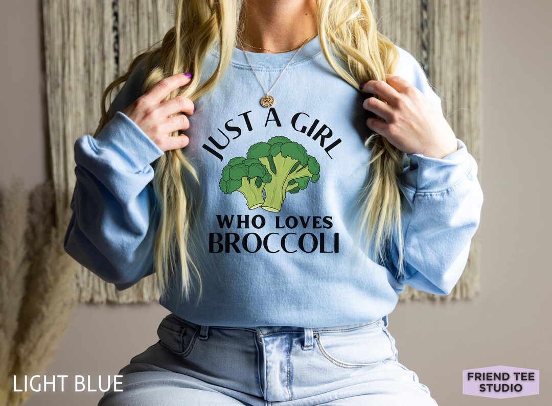 Just A Girl Who Loves Broccoli, Broccoli Sweatshirt, Funny Broccoli ...