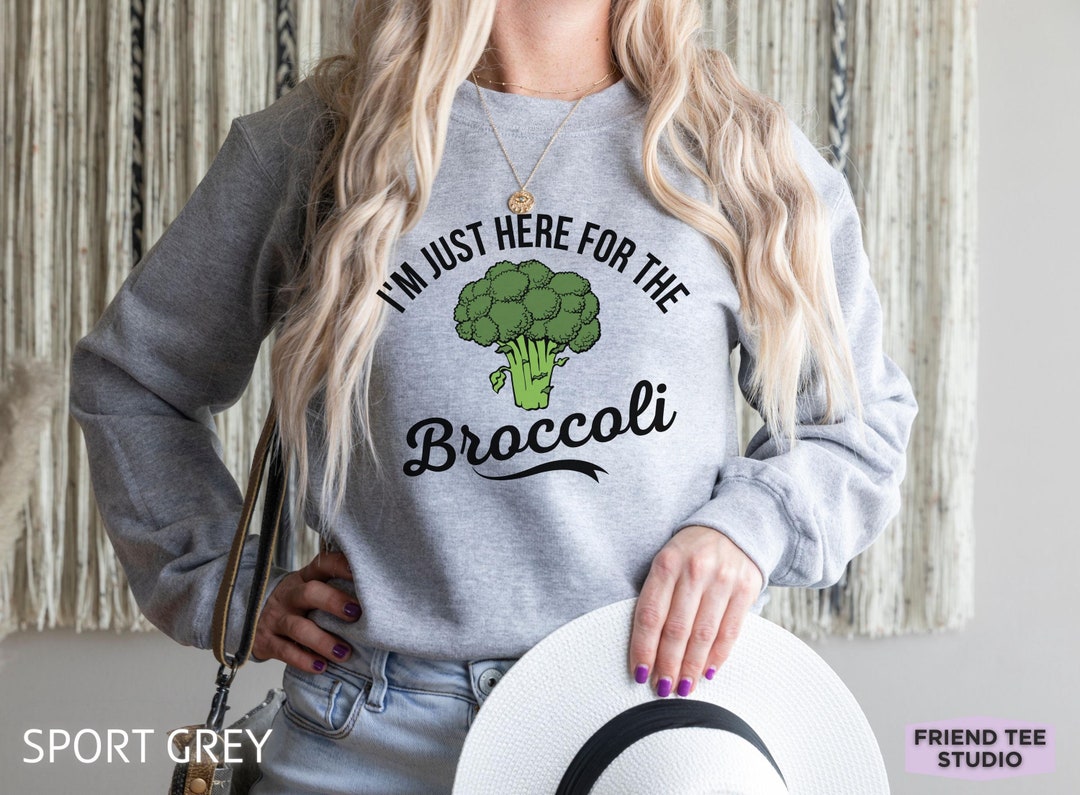 I'm Just Here for the Broccoli, Broccoli Sweatshirt, Funny Broccoli ...
