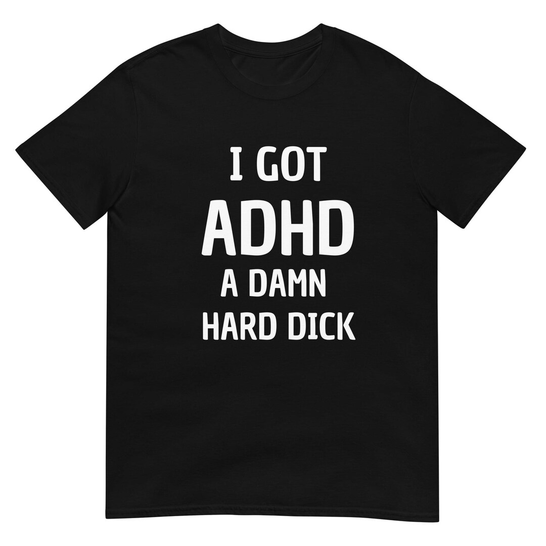 I Got ADHD A Damn Hard D Funny Meme Unisex T-shirt - Etsy