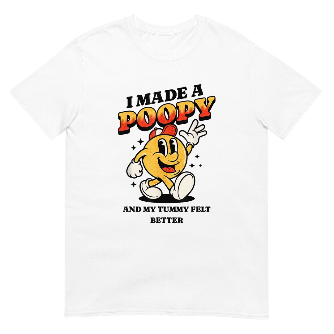 I Made a Poopy and My Tummy Felt Better Shirt - Etsy