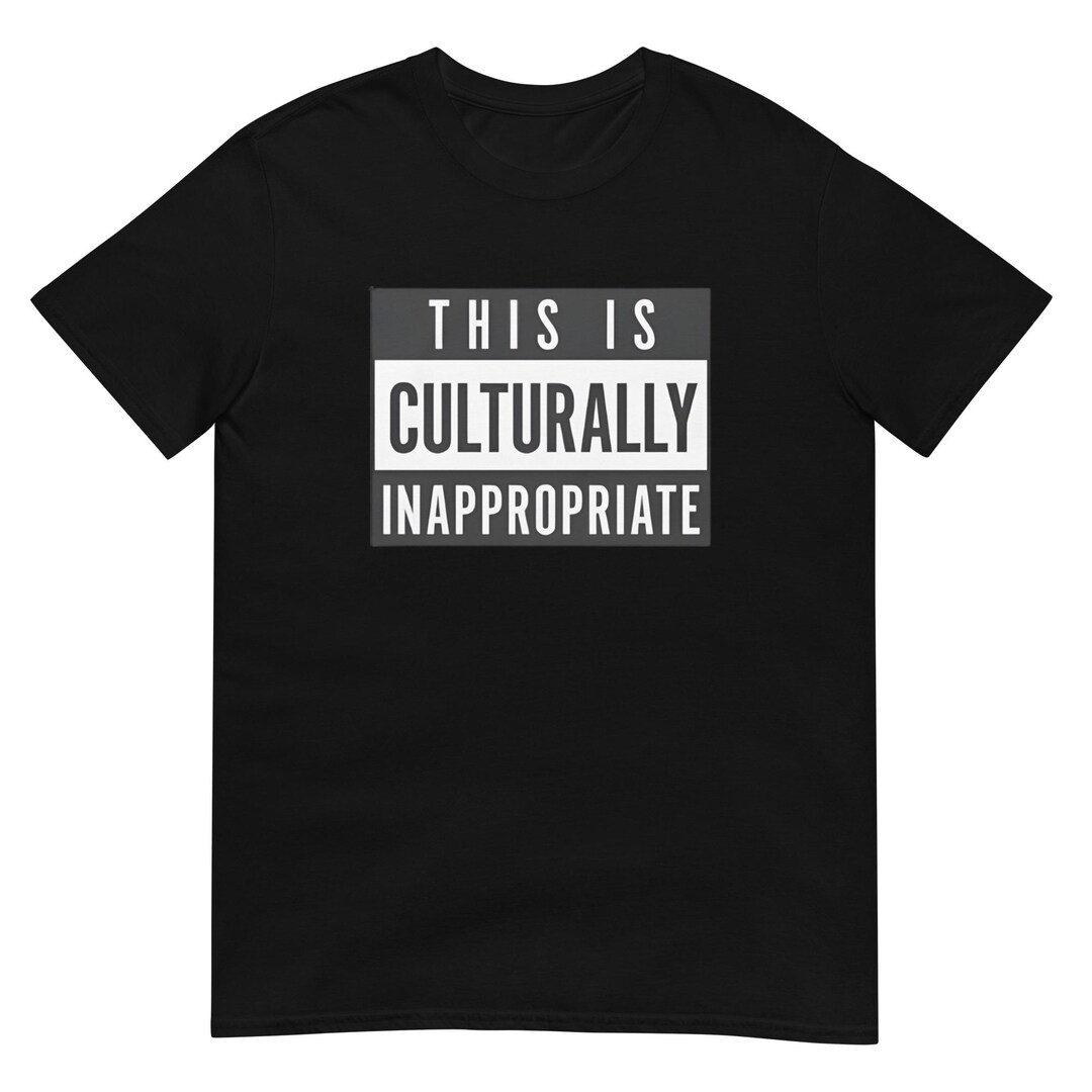 Culturally Inappropriate T-shirt, Bold Graphic Tee - Etsy