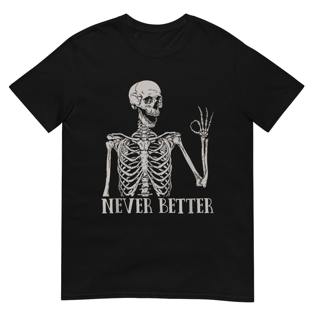 Skeleton Never Better Shirt - Etsy