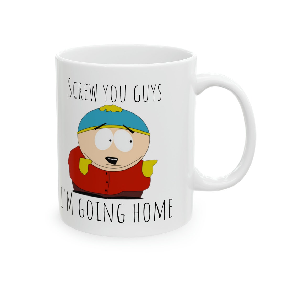 Eric Cartman South Park Mug screw You Guys I'm Going Home Gift for ...