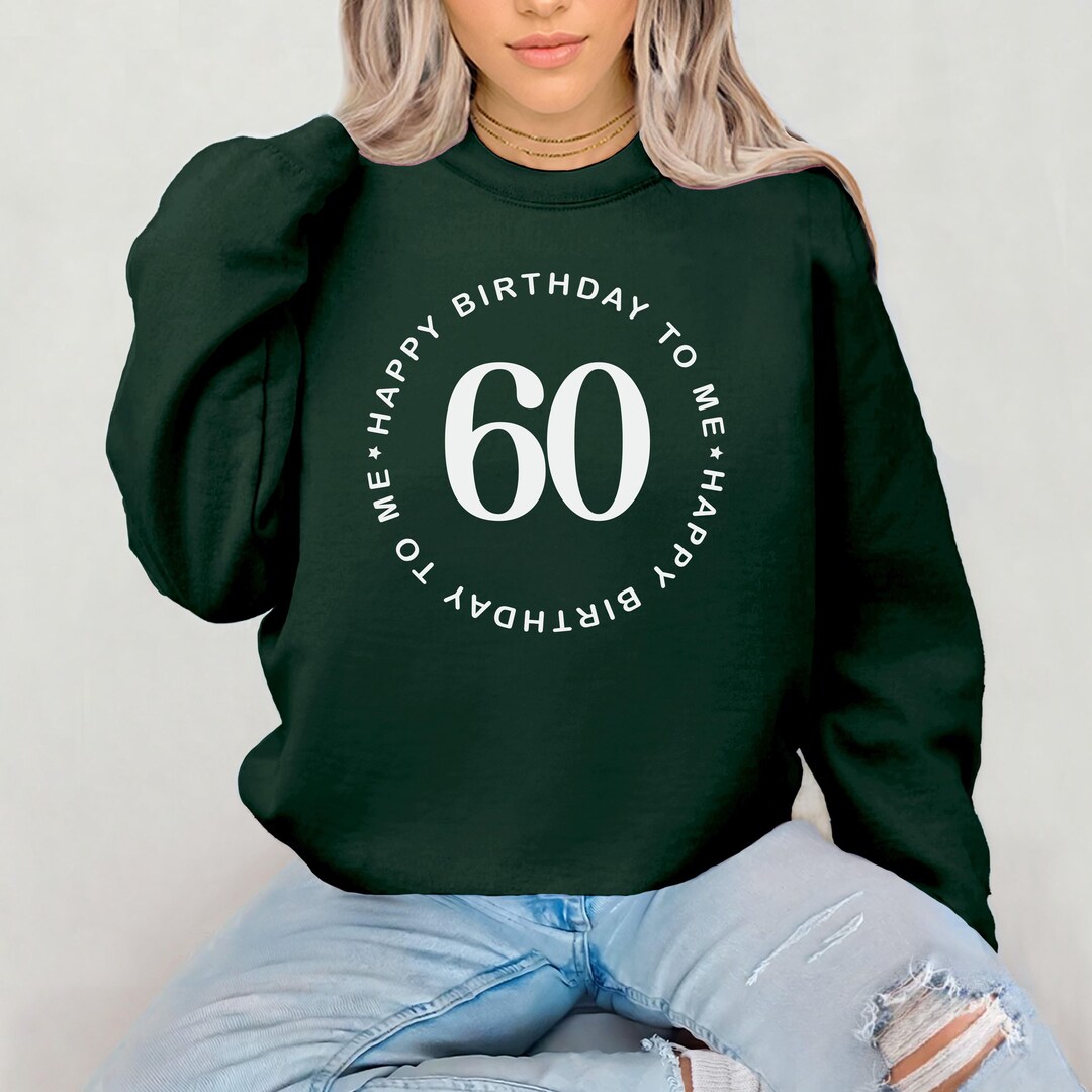 60th Birthday Sweatshirt, Happy Birthday to Me, Milestone Celebration ...