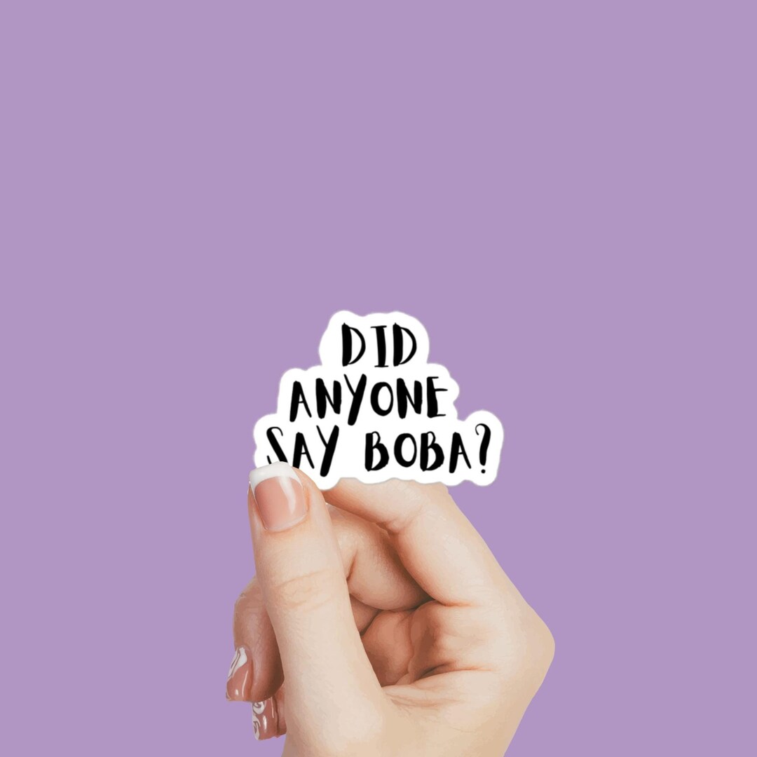 Boba - Did Anyone Say Boba Sticker, Fun Boba Decal, Boba Humor Decal ...