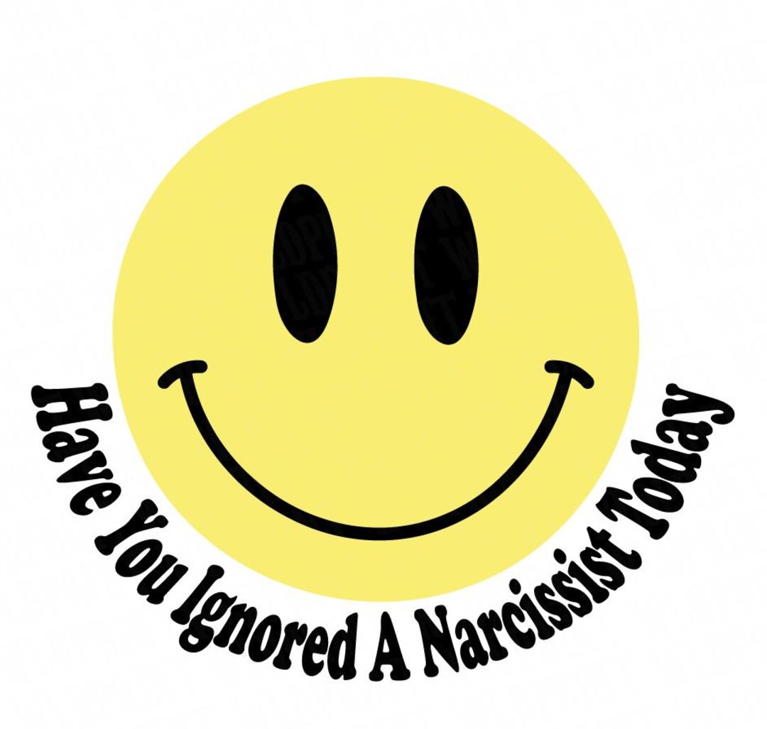 Smiley Face Have You Ignored A Narcissist Today SVG PNG - Etsy