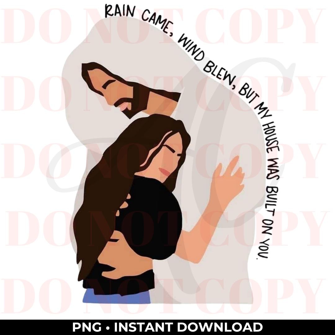 The Rain Came, Wind Blew, but My House Was Built on You. PNG ONLY - Etsy